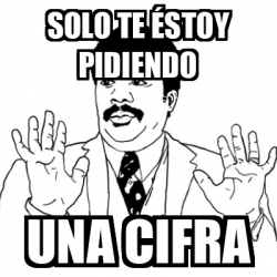 Meme Ay Si - Solo te éstoy pidiendo Una cifra - 33606864