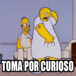 Meme Personalizado - TOMA POR CURIOSO - 33607352