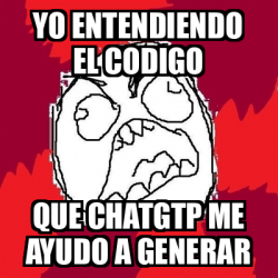 Meme Rage FU - Yo entendiendo el codigo que chatgtp me ayudo a generar ...