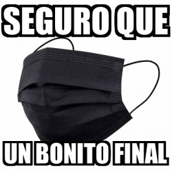 Meme Personalizado - seguro que Un Bonito Final - 33610453