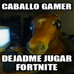 Meme Personalizado - Caballo gamer Dejadme jugar fortnite - 33614008
