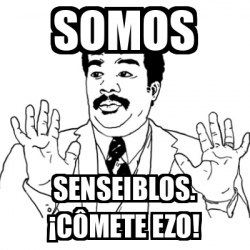 Meme Ay Si - Somos Senseiblos. ¡Cômete ezo! - 33615360