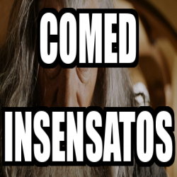 Meme Personalizado - comed insensatos - 33616519