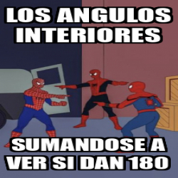 Meme Personalizado - los angulos interiores sumandose a ver si dan 180 ...