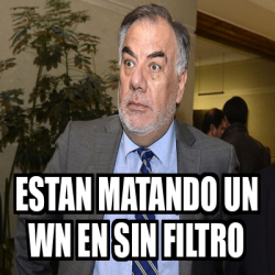 Meme Personalizado - Estan matando un wn en sin filtro - 33617913