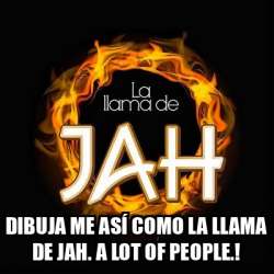 Meme Personalizado - Dibuja me así como la llama de Jah. A lot of ...