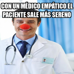 Meme Personalizado - Con un médico empático el paciente sale más sereno ...