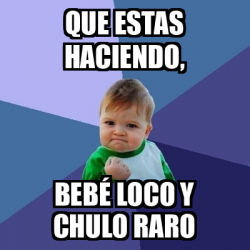 Meme Bebe Exitoso - Que estas haciendo, bebé loco y chulo raro - 33620011
