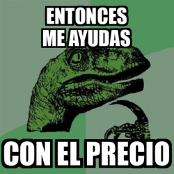 Meme Filosoraptor - entonces me ayudas con el precio - 33621888