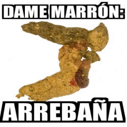 Meme Personalizado - Dame Marrón: Arrebaña - 33622447