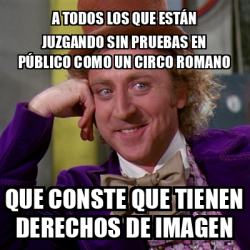 Meme Willy Wonka - A todos los que están juzgando sin pruebas en ...