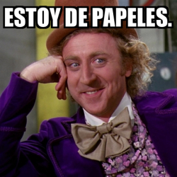 Meme Willy Wonka - Estoy de papeles. - 33625056