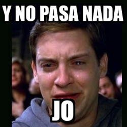 Meme crying peter parker - Y no pasa nada Jo - 33625202