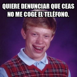 Meme Bad Luck Brian - Quiere denunciar que CEAS no me coge el teléfono. - 33625308