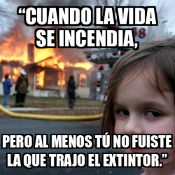 Meme Disaster Girl - “Cuando la vida se incendia, pero al menos tú no ...