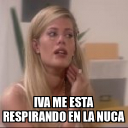 Meme Personalizado - Iva me esta respirando en la nuca - 33629407