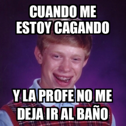 Meme Bad Luck Brian - Cuando me estoy cagando Y la profe no me deja ir ...
