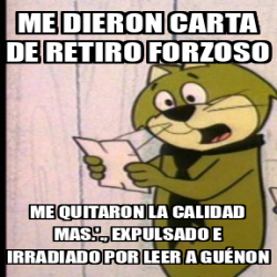Meme Personalizado - Me dieron carta de retiro forzoso Me quitaron la ...