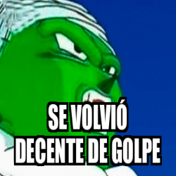 Meme Personalizado - Se volvió decente de golpe - 33637294