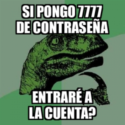 Meme Filosoraptor - si pongo 7777 de contraseña entraré a la cuenta ...