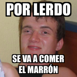 Meme Stoner Stanley - Por lerdo Se va a comer el marrón - 33643927