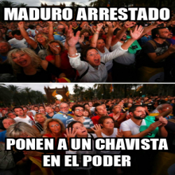 Meme Personalizado - maduro arrestado ponen a un chavista en el poder ...