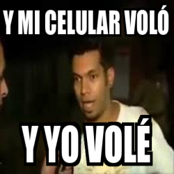 Meme Personalizado - Y mi celular voló Y yo volé - 33645106