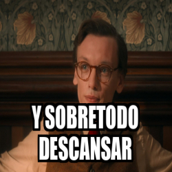 Meme Personalizado - y sobretodo descansar - 33647912