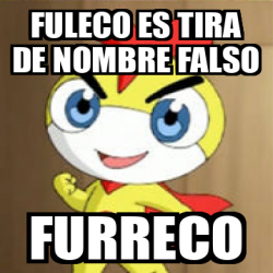 Meme Personalizado - FULECO ES TIRA DE NOMBRE FALSO fuRreco - 33649701