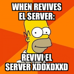 Meme Homer - when revives el server: revivi el server xddxdxxd - 33651998