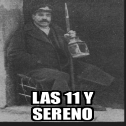 Meme Personalizado - Las 11 y sereno - 33652066