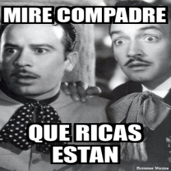 Meme Personalizado - Mire compadre Que ricas estan - 33652960