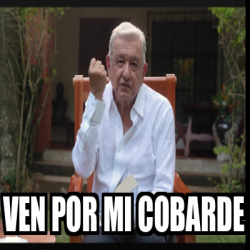 Meme Personalizado - VEN POR MI COBARDE - 33653404