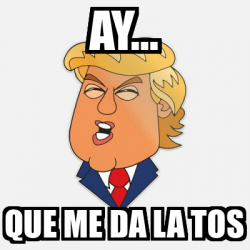 Meme Personalizado - Ay... Que me da la tos - 33658933