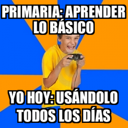 Meme Annoying Gamer Kid - Primaria: aprender lo básico Yo hoy: usándolo ...