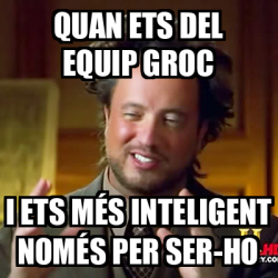 Meme Ancient Aliens - Quan ets del equip groc I ets més inteligent ...