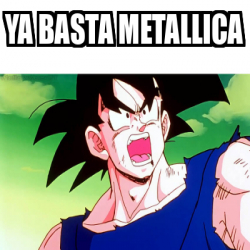 Meme Personalizado - ya basta metallica - 33673030