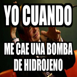 Meme Personalizado - yo cuando me cae una bomba de hidrojeno - 33070249
