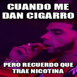 Meme Personalizado - Cuando me dan cigarro Pero recuerdo que trae ...