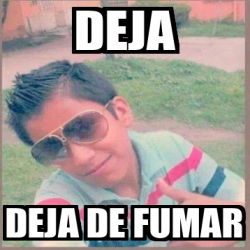 Meme Personalizado - Deja Deja De fumar - 33070335