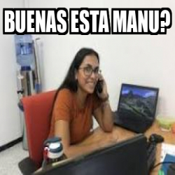 Meme Personalizado - Buenas esta Manu? - 33070422