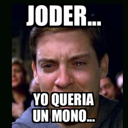 Meme crying peter parker - JODER... YO QUERIA UN MONO... - 33070610