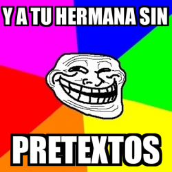Meme Troll - Y a tu hermana sin pretextos - 33071339