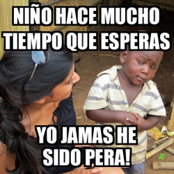 Meme Skeptical 3rd World Kid - Niño hace mucho tiempo que esperas Yo ...