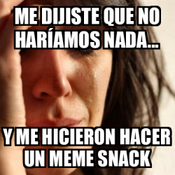 Meme Problems - Me dijiste que no haríamos nada... Y me hicieron hacer ...