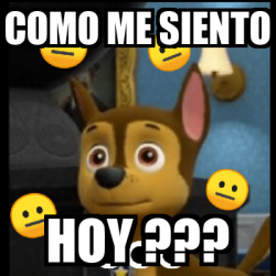 Meme Personalizado - como me siento hoy ??? - 33071601