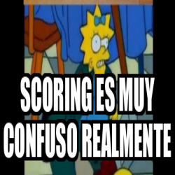 Meme Personalizado - Scoring es muy confuso realmente - 33073503