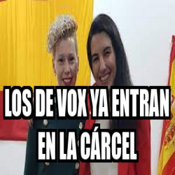 Meme Personalizado - los de vox ya entran en la cárcel - 33074175