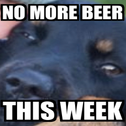 Meme Personalizado - No more beer This week - 33074245