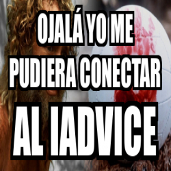 Meme Personalizado - Ojalá yo me pudiera conectar Al iadvice - 33074338